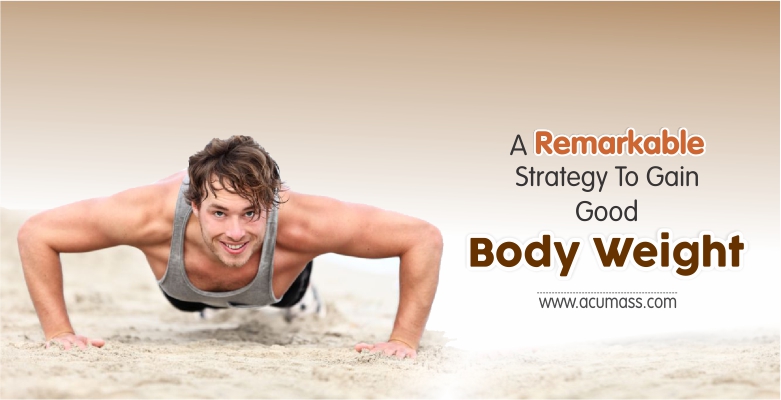 A Remarkable Strategy To Gain Good Body Weight